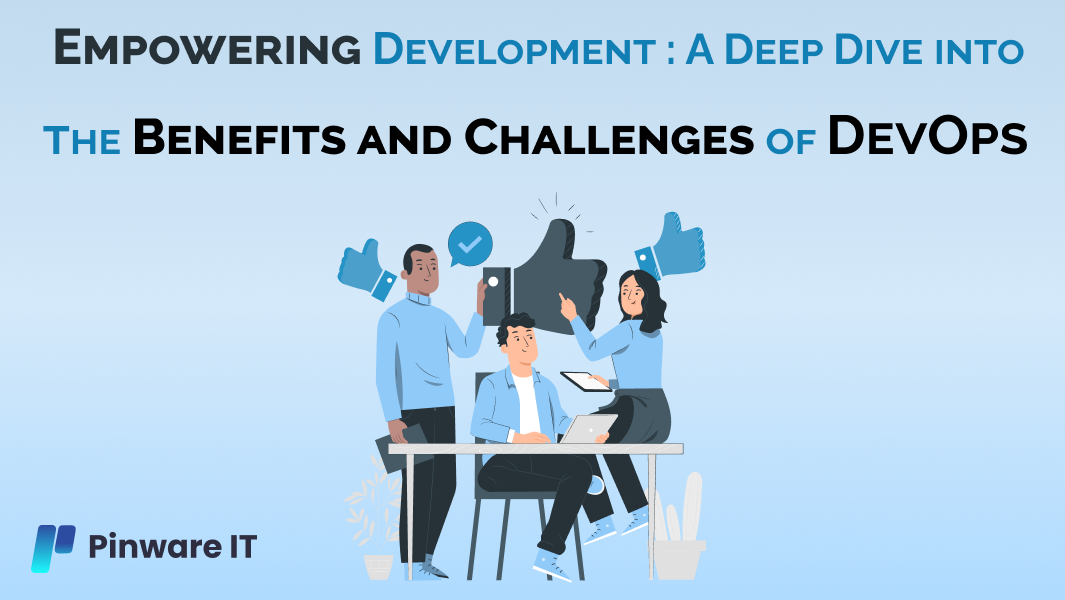 Empowering Development: A Deep Dive into the Benefits and Challenges of DevOps - Pinware IT